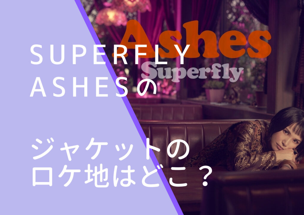 Superfly｜Ashesのジャケットのロケ地のレストランはどこ？名前を調査！