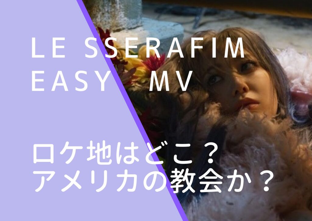 le sserafim｜EASYMVのロケ地はどこ？撮影場所の教会がアメリカか調査！
